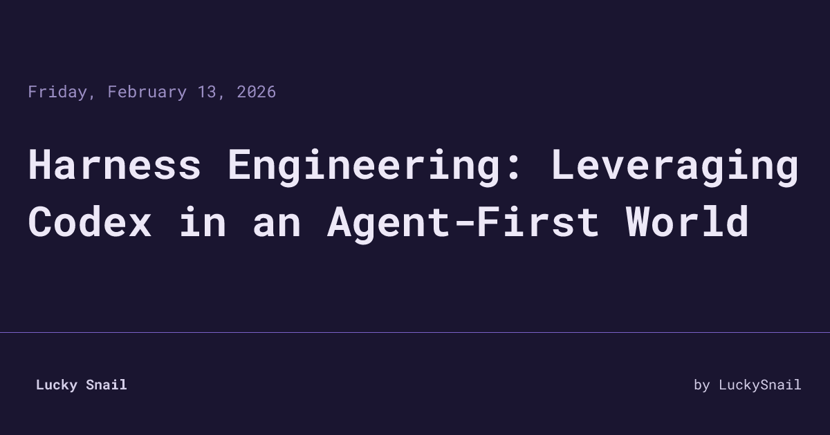 Harness Engineering: Leveraging Codex in an Agent-First World • Lucky Snail